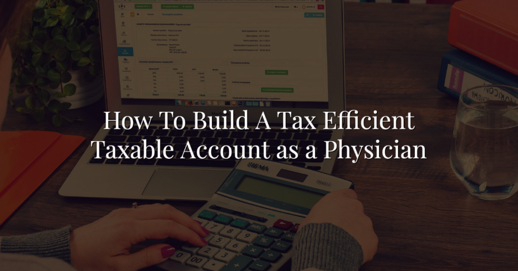Build a Tax Efficient Taxable Account as a Physician | WealthKeel