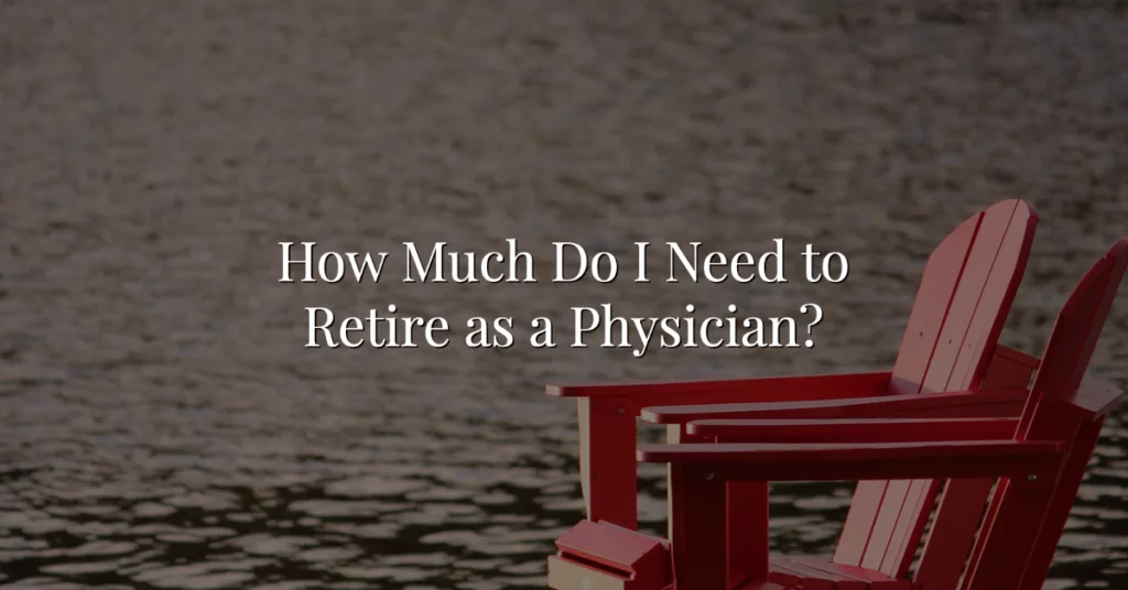How Much Do I Need to Retire as a Physician? | WealthKeel